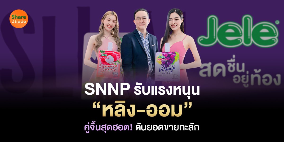 SNNP รับแรงหนุน “หลิง-ออม” คู่จิ้นสุดฮอต! ดันยอดขายทะลัก | Share2Trade